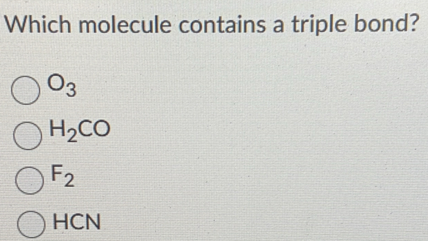 Solved: Which molecule contains a triple bond? O_3 H_2CO F_2 HCN ...