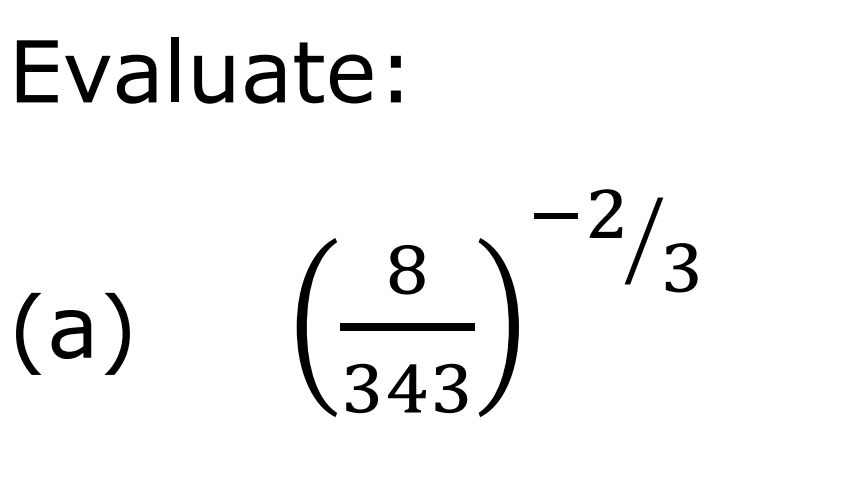 Solved: Evaluate: (a) ( 8/343 )^-2/3 [Math]