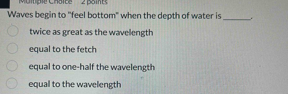 Solved: Waves begin to "feel bottom" when the depth of water is_ twice ...