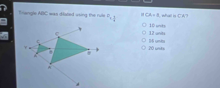 Solved: Triangle ABC was dilated using the rule D_Y, 5/4 If CA=8 , what ...