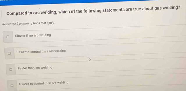 Solved: Compared to arc welding, which of the following statements are ...