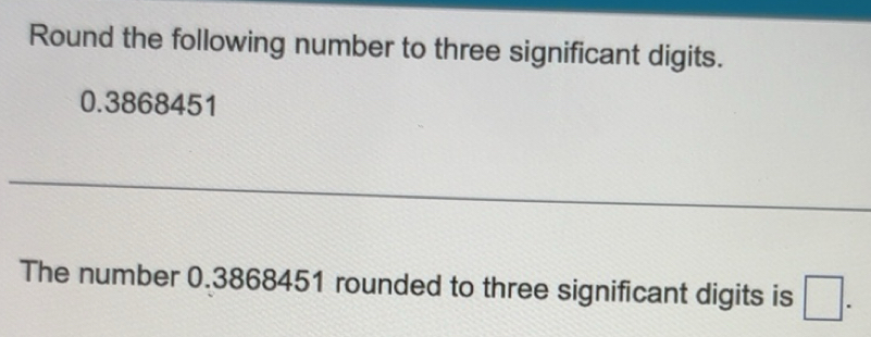 Solved: Round the following number to three significant digits. 0. ...