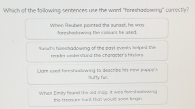Solved: Which of the following sentences use the word "foreshadowing ...