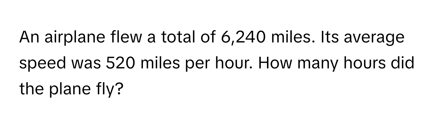 Solved: An airplane flew a total of 6,240 miles. Its average speed was ...