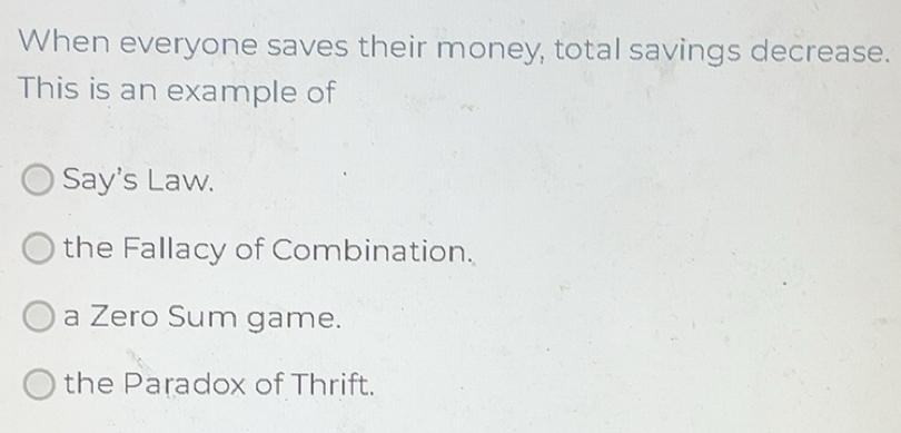 Solved: When everyone saves their money, total savings decrease. This ...