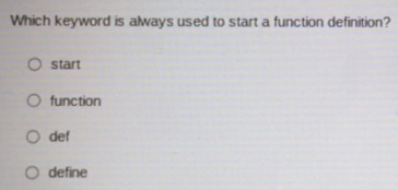 Solved: Which keyword is always used to start a function definition? start func tion def define ...