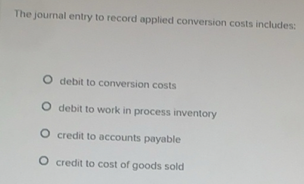 Solved: The journal entry to record applied conversion costs includes ...