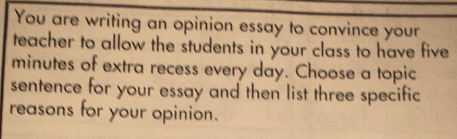 Solved: You are writing an opinion essay to convince your teacher to ...