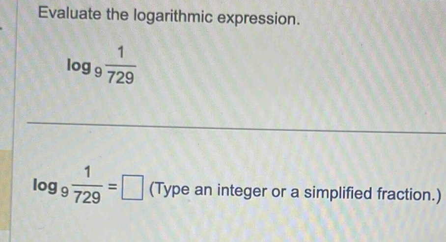 Solved: Evaluate the logarithmic expression. log _9 1/729 log _9 1/729 ...