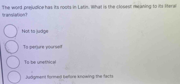 Solved: The word prejudice has its roots in Latin. What is the closest ...
