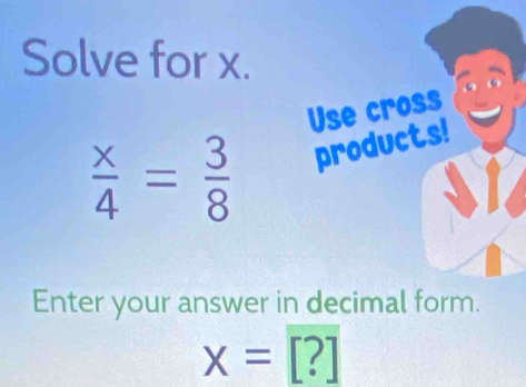 Solved: Solve for x. x/4 = 3/8 Enter your answer in decimal form. x ...