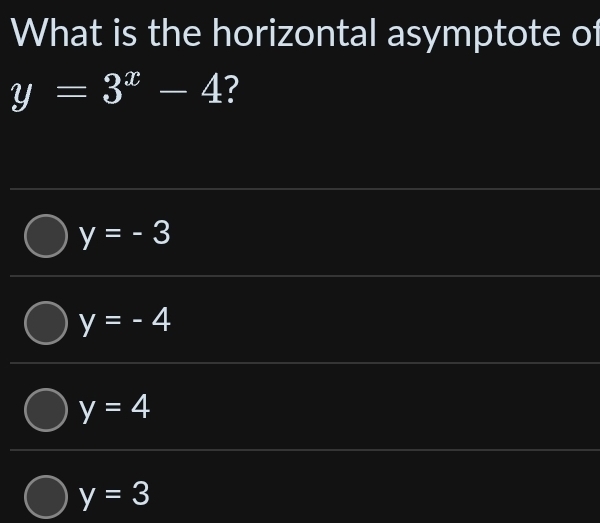 Solved: What is the horizontal asymptote of y=3^x-4 ? y=-3 y=-4 y=4 y=3 ...