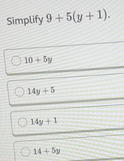 Solved: Simplify 9+5(y+1). 10+5y 14y+5 14y+1 14+5y [Math]