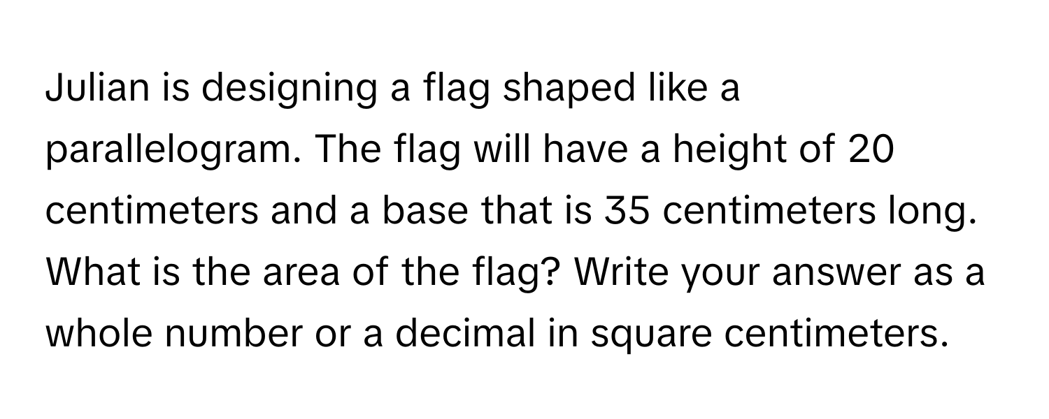 Solved: Julian is designing a flag shaped like a parallelogram. The ...