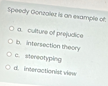 Solved: Speedy Gonzalez is an example of: a. culture of prejudice b ...