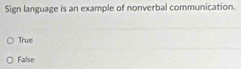 Solved: Sign language is an example of nonverbal communication. True ...