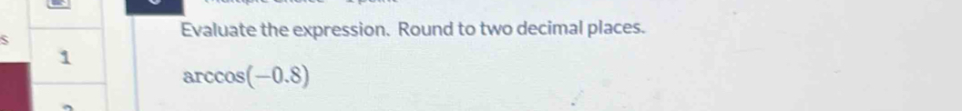 Solved: Evaluate the expression. Round to two decimal places. 1 arccos ...
