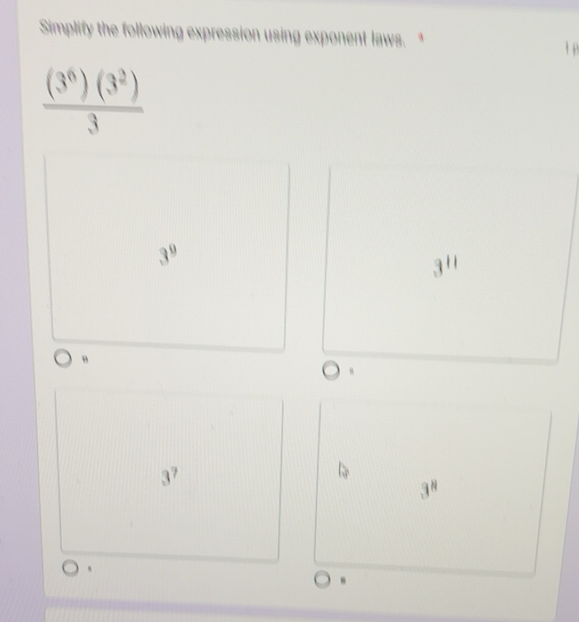 Solved: Simplify the following expression using exponent laws. t (3^6)(3^2)/3 3^9 3^(11) 3^7 3 ...