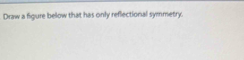 Solved: Draw a figure below that has only reflectional symmetry. [Math]