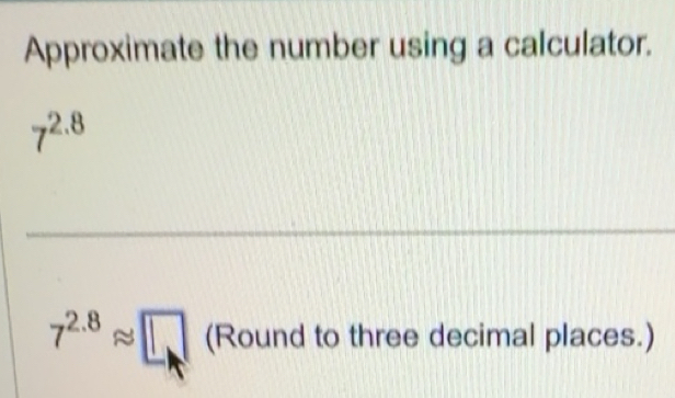 Solved: Approximate the number using a calculator. 7^(2.8) _ _ _ 7^(2.8 ...