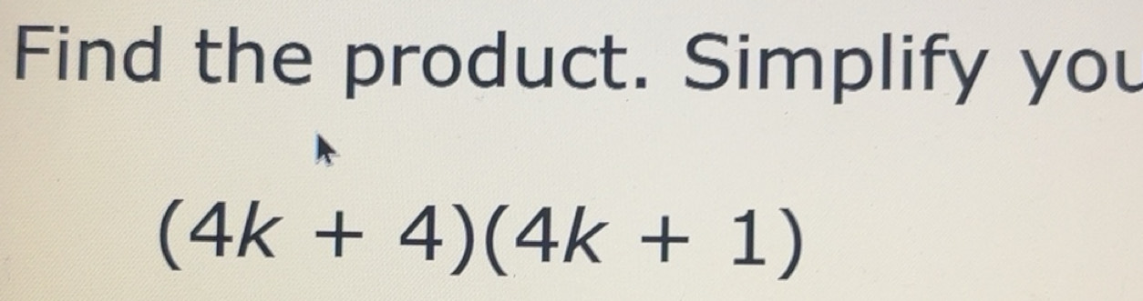 Solved: Find the product. Simplify you (4k+4)(4k+1) [Math]