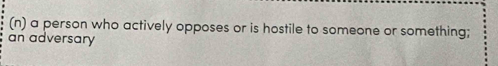 Solved: a person who actively opposes or is hostile to someone or ...