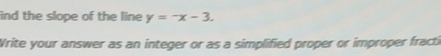 Solved: ind the slope of the line y=-x-3. Write your answer as an ...