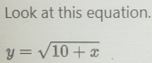 Solved: Look at this equation. y=sqrt(10+x) [Math]