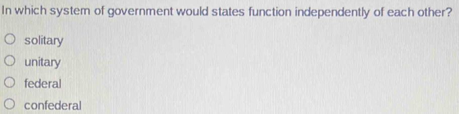 Solved: In which system of government would states function ...