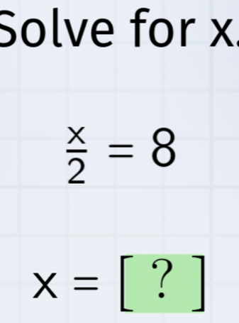 Solved: Solve for x x/2 =8 x=[?] [Math]