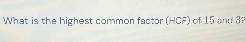 Solved: What is the highest common factor (HCF) of 15 and 3? [Math]