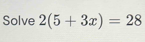 Solved: Solve 2(5+3x)=28 [Math]