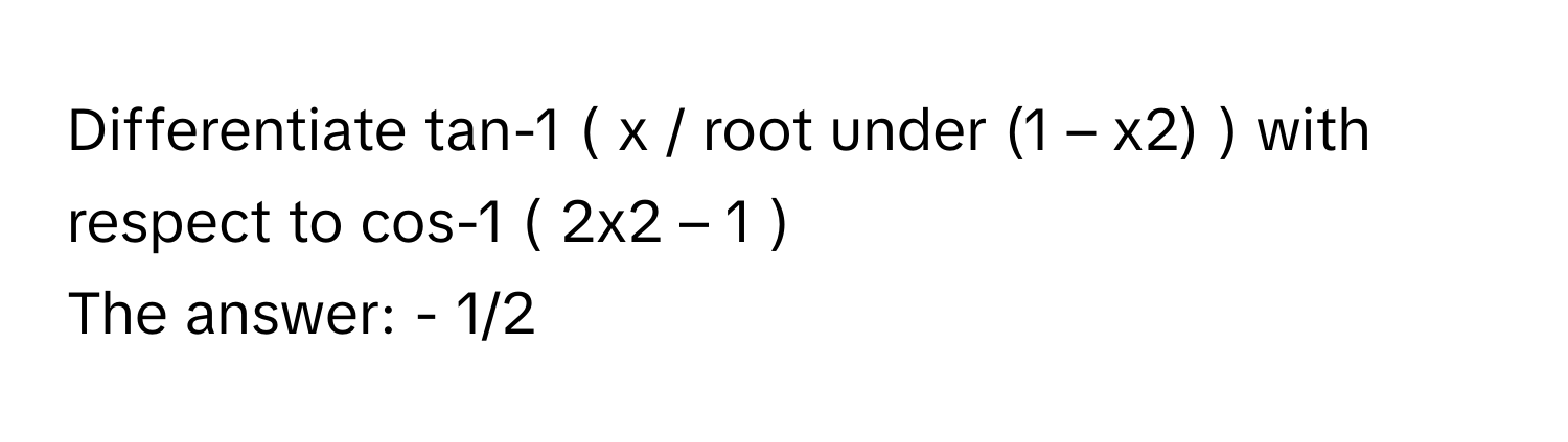 Solved: Differentiate tan-1 ( x / root under (1 – x2) ) with respect to ...