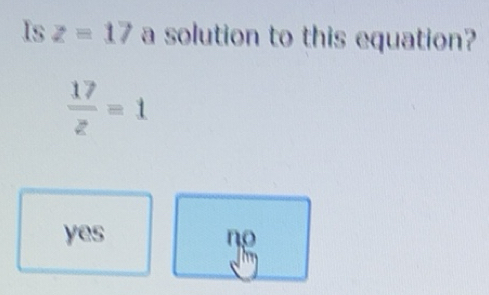 Solved: Is z=17 a solution to this equation? 17/z =1 yes no [Math]