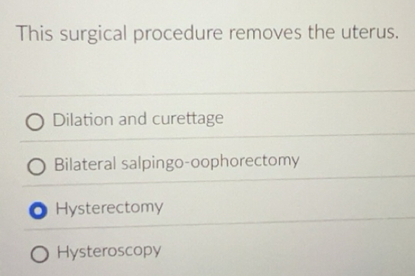 Solved: This surgical procedure removes the uterus. Dilation and ...
