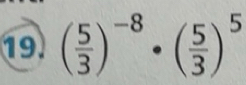 Solved: 19 ( 5/3 )^-8· ( 5/3 )^5 [Math]