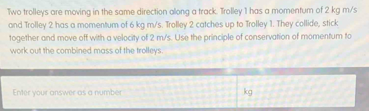 Solved: Two trolleys are moving in the same direction along a track ...