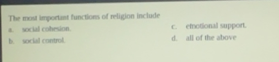 Solved: The most important functions of religion include a. social ...