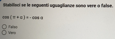 Risolto:Stabilisci se le seguenti uguaglianze sono vere o false. cos (π ...