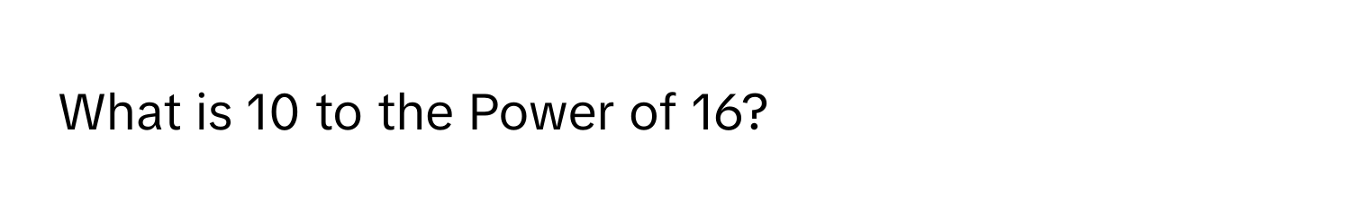 Solved: What is 10 to the Power of 16? [Math]