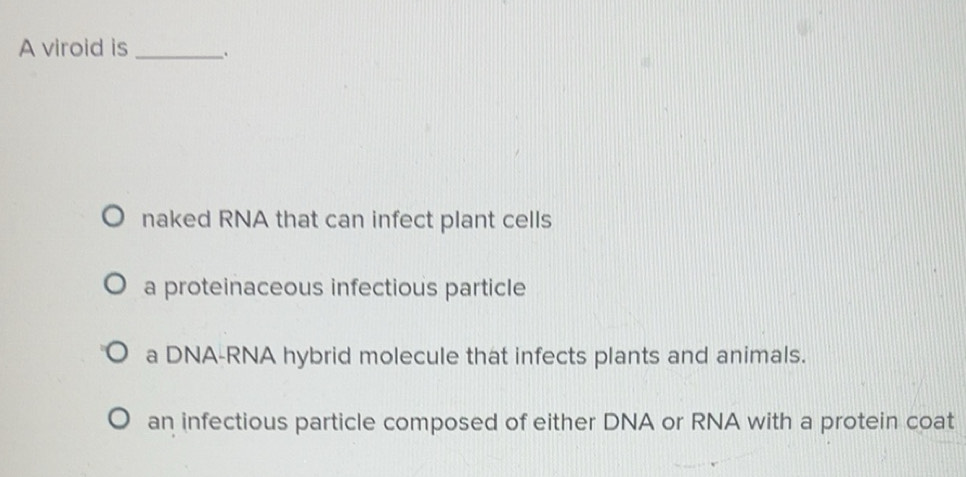 Solved: A viroid is _. naked RNA that can infect plant cells a ...