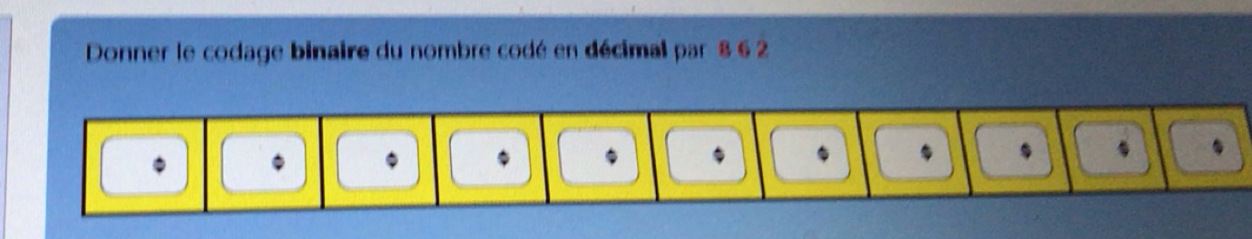 Résolu :Donner le codage binaire du nombre codé en décimal par 8 6 2