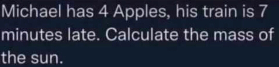 Solved: Michael has 4 Apples, his train is 7 minutes late. Calculate ...
