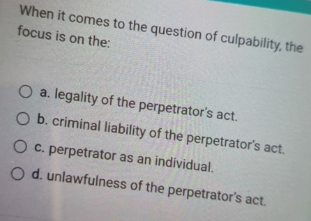 Solved: When it comes to the question of culpability, the focus is on ...
