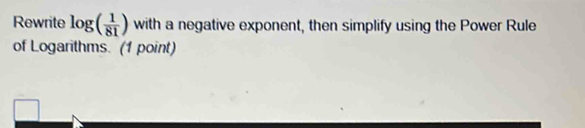Solved: Rewrite log ( 1/81 ) with a negative exponent, then simplify using the Power Rule of ...