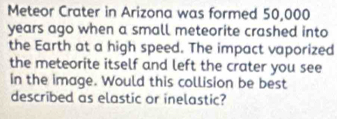 Solved: Meteor Crater in Arizona was formed 50,000 years ago when a ...