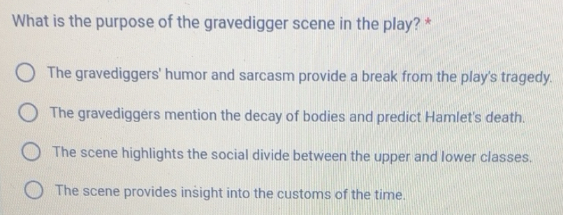 Solved: What is the purpose of the gravedigger scene in the play? * The ...