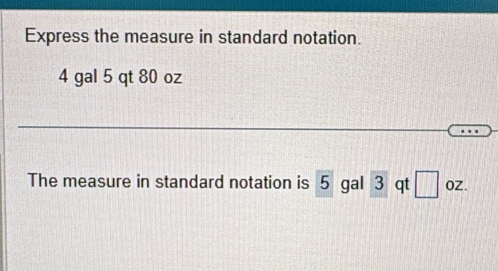 Solved: Express the measure in standard notation. 4 gal 5 qt 80 oz The ...