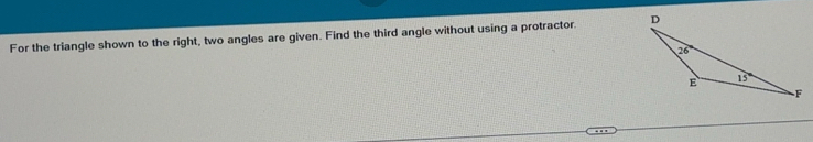 Solved: For the triangle shown to the right, two angles are given. Find the third angle without ...