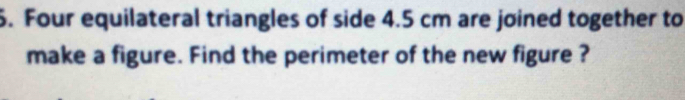 Solved: Four equilateral triangles of side 4.5 cm are joined together ...